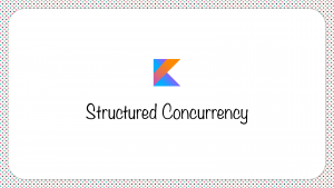 Structured concurrency with Kotlin coroutines | AdoraHack